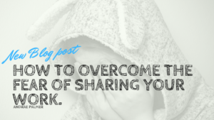How to overcome the fear of sharing your work - Andrae Palmer