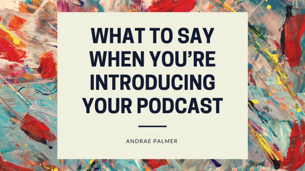 What to say when you’re introducing your podcast - Andrae Palmer